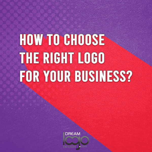 How to Choose the Right Logo for Your Business? - Dream Logo Design