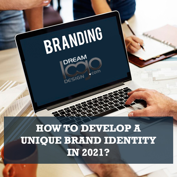How to Develop an Unique Brand Identity in 2021? - Dream Logo Design